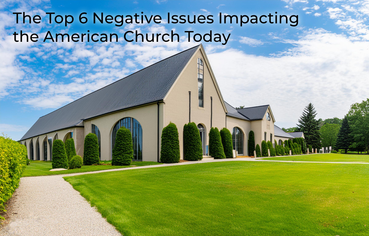 The Top 6 Negative Issues Impacting the American Church Today - The ...